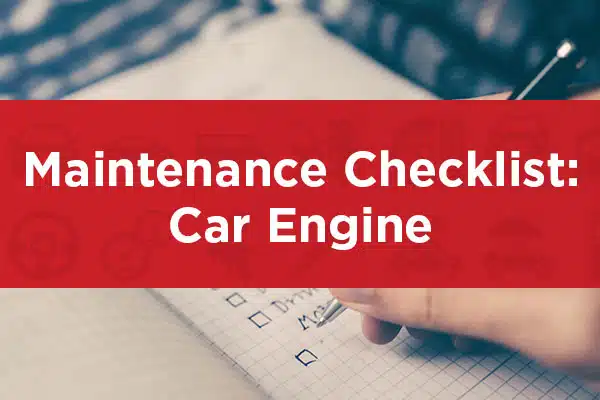 Car Engine Maintenance Checklist: 5 Steps to Longevity